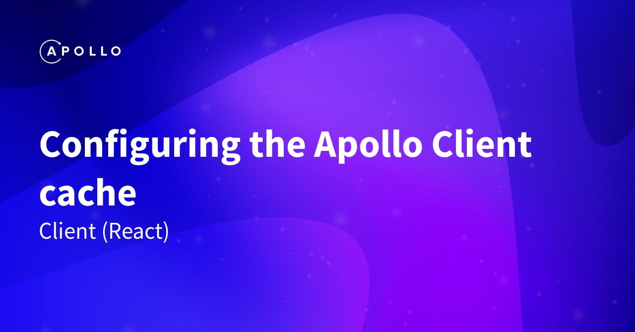 Configuring the Apollo Client cache - Apollo GraphQL Docs